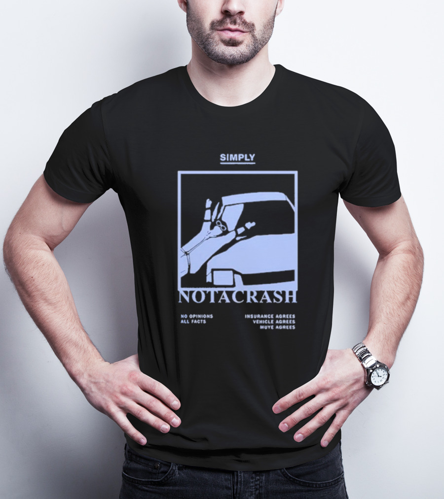 Simply Not A Crash No Opinions All Facts Insurance Agrees Vehicle Agrees Muye Agrees T-Shirt