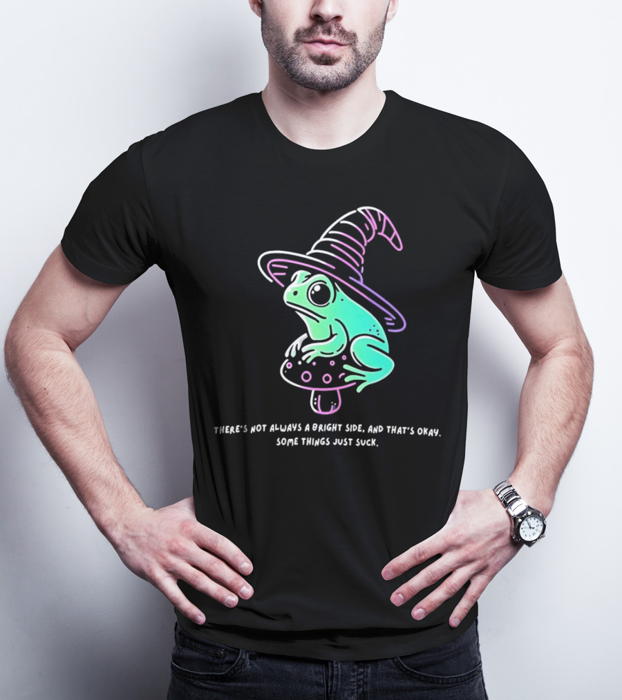 Frog Wizard On Mushroom With Witch Hat There's Not Always A Bright Side Some Things Just Suck T-Shirt
