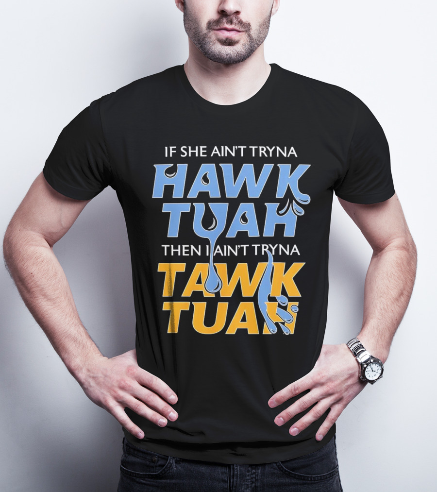 If She Ain’t Tryna Hawk Tuah Then I Ain’t Tryna Tawk Tuah T-Shirt