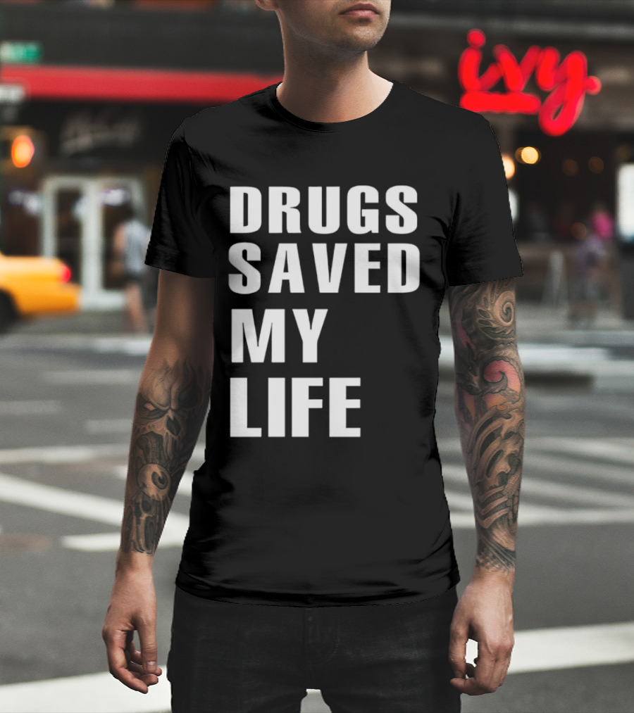 Drugs Saved My Life T-Shirt