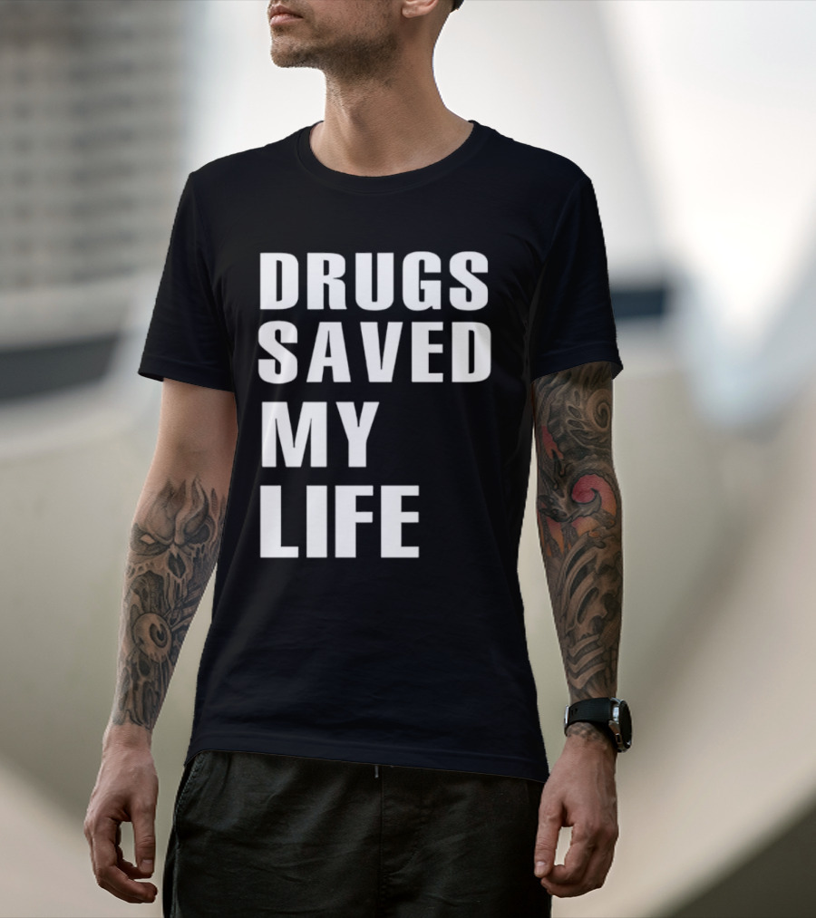 Drugs Saved My Life T-Shirt