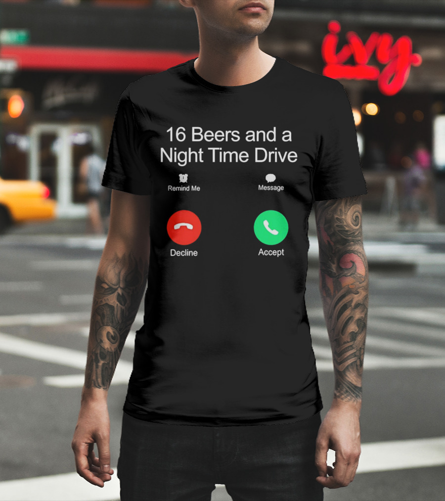 16 Beers And A Night Time Drive Accept Decline Call T-Shirt