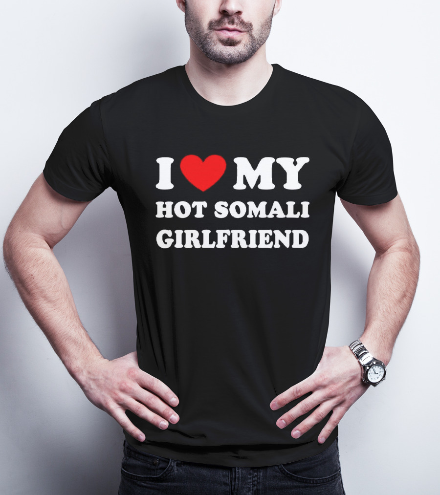 I Love My Hot Somali Girlfriend T-Shirt