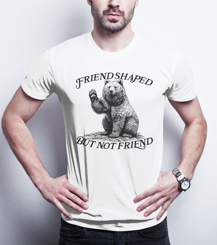Friend Shaped But Not Friend Bear T-Shirt