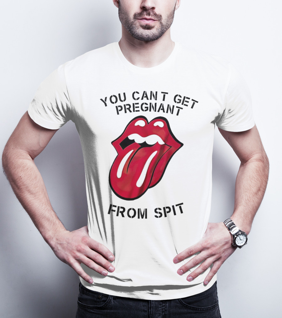 You Cant Get Pregnant From Spit Lip Tongue T-Shirt