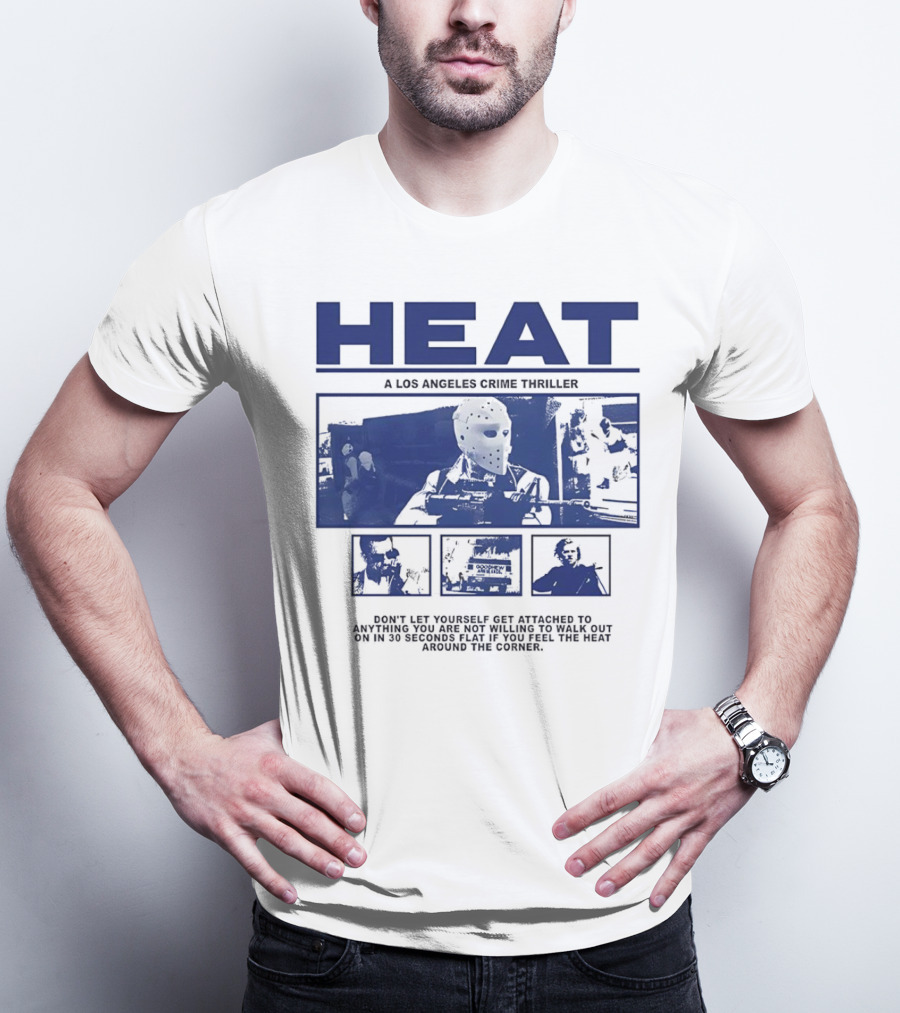 Heat A Los Angeles Crime Thriller Don't Let Yourself Get Attached To Anything You Are Not Willing To Walk Out On In 30 Seconds Flat If You Feel The Heat Around The Corner T-Shirt