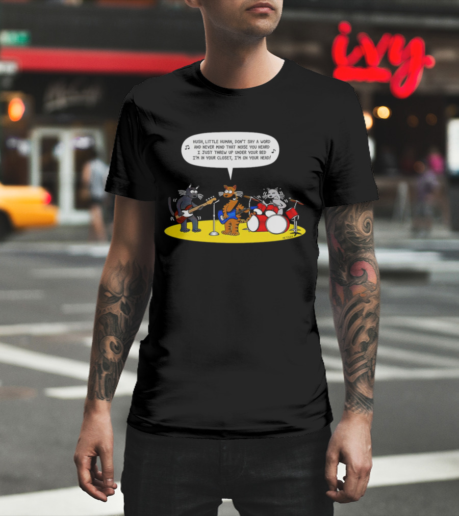 Hush Little Human Don't Say A Word Cat Band I Just Threw Up Under Your Bed T-Shirt