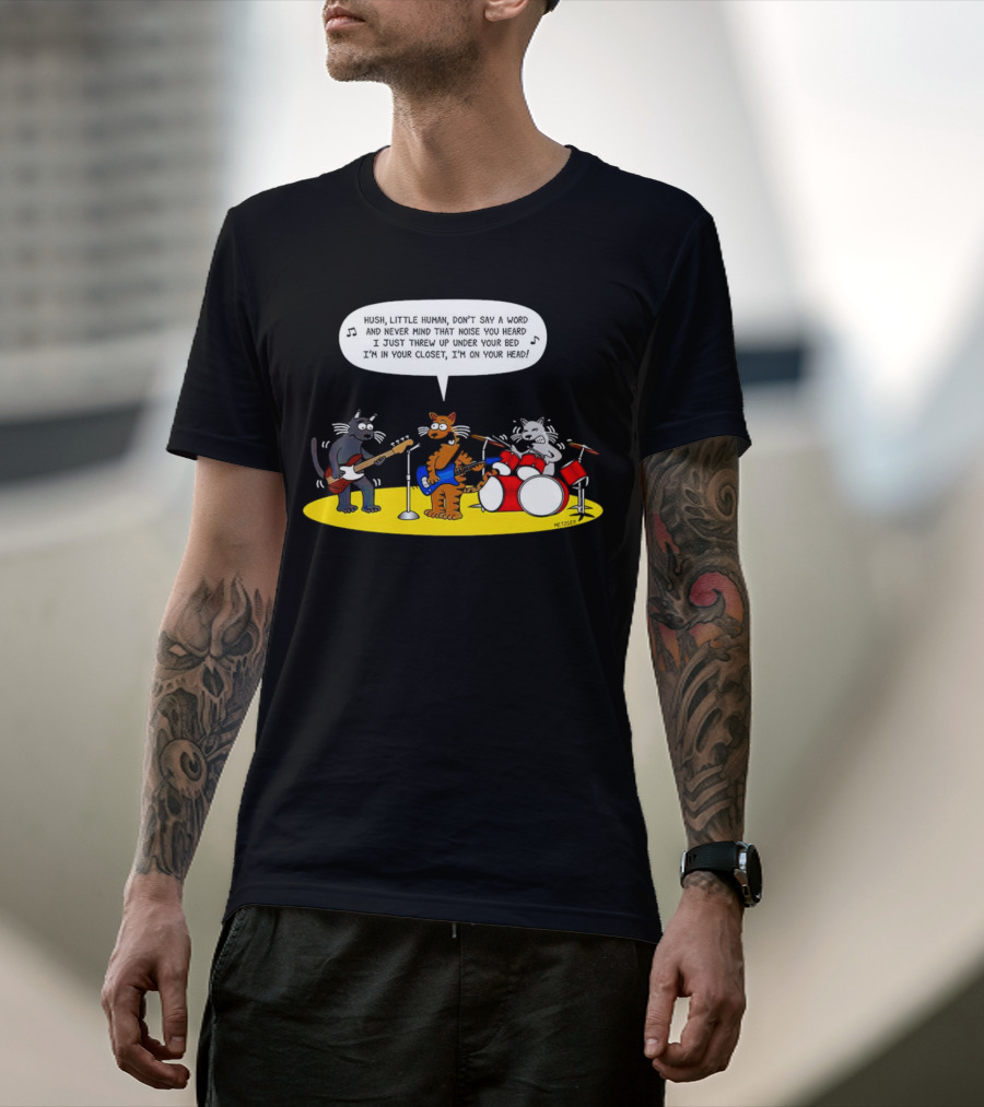 Hush Little Human Don't Say A Word Cat Band I Just Threw Up Under Your Bed T-Shirt