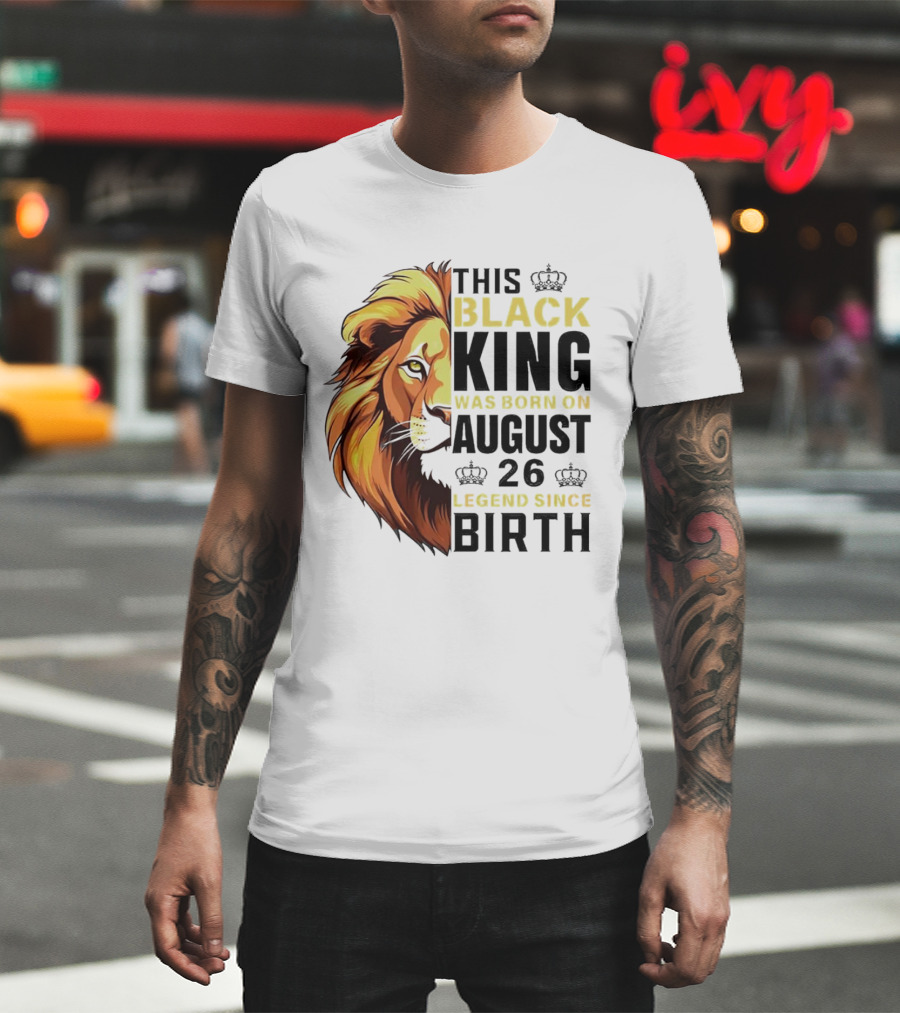 This Black King Was Born On August 26 Legend Since Birth Lion T-Shirt