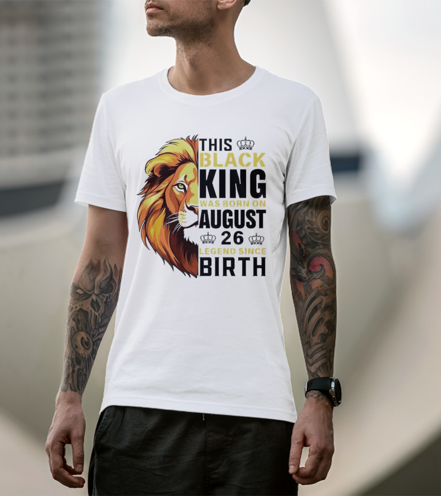 This Black King Was Born On August 26 Legend Since Birth Lion T-Shirt