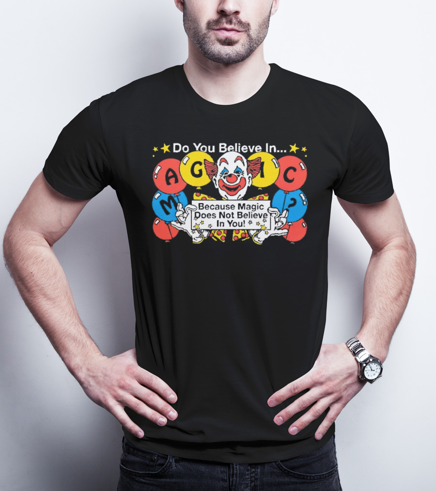 Do You Believe In Magic Because Magic Does Not Believe In You Creepy Clown Balloons T-Shirt