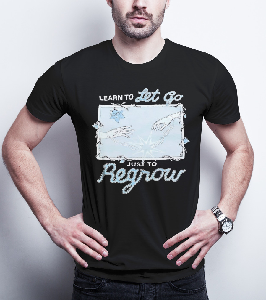 Learn To Let Go Just To Regrow Hands And Chains With Flowers T-Shirt