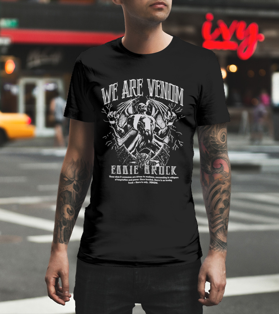 WE ARE VENOM EDDIE BROCK Those Whom It Consumes Are Driven To Madness Succumbing To Whispers Of Temptation And Power Once Bonded There Is No Turning Back There Is Only Venom T-Shirt