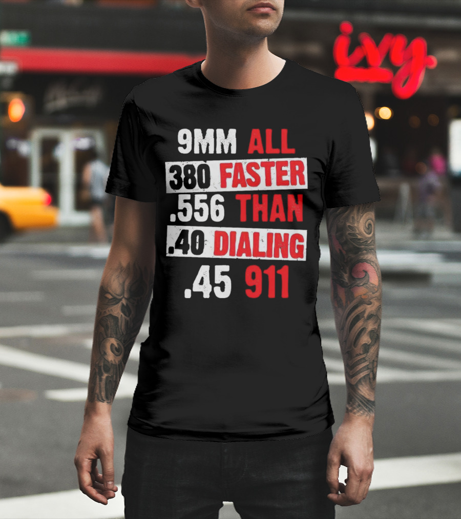 9MM 380 556 40 45 All Faster Than Dialing 911 T-Shirt