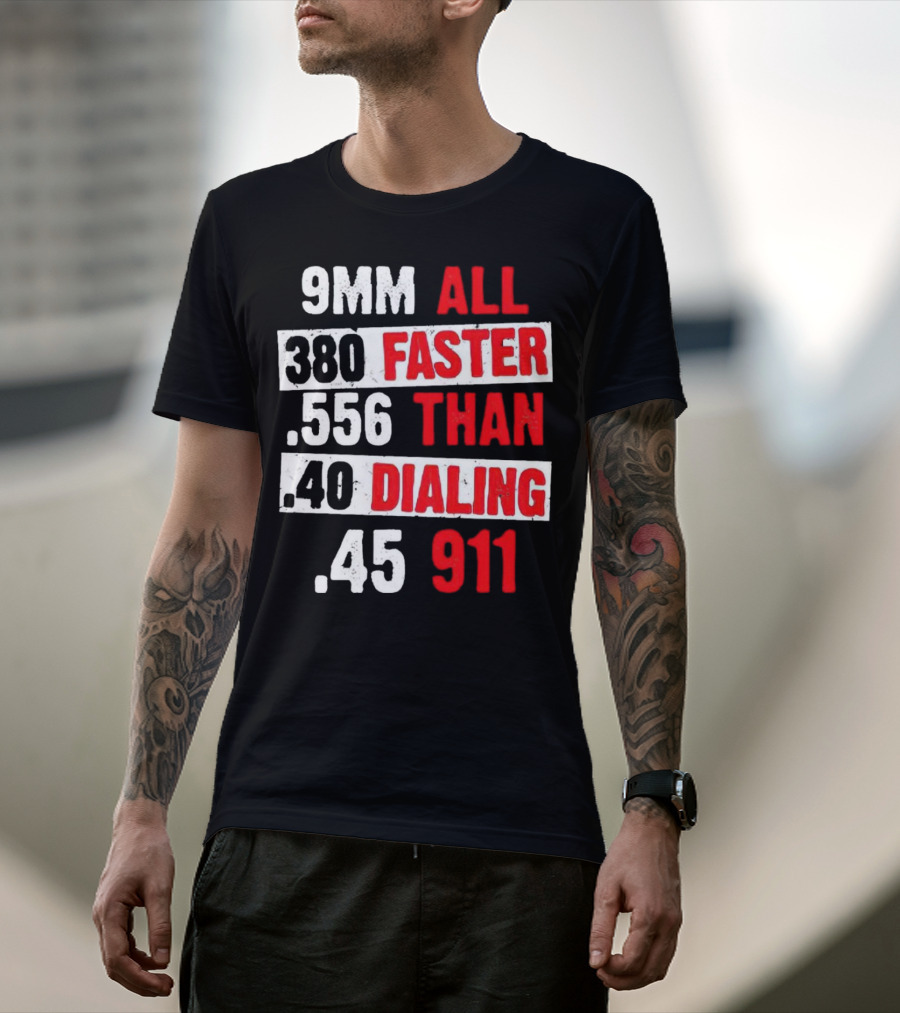 9MM 380 556 40 45 All Faster Than Dialing 911 T-Shirt