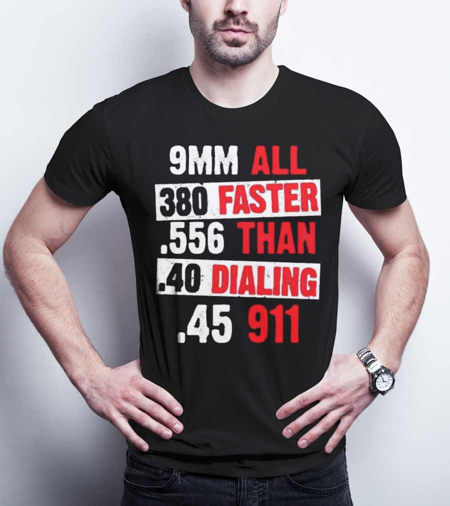 9MM 380 556 40 45 All Faster Than Dialing 911 T-Shirt