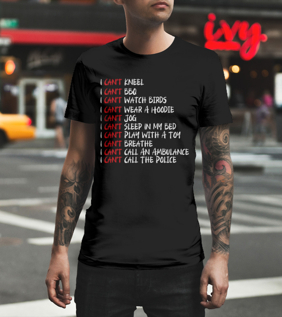 I Can't Kneel BBQ Watch Birds Wear A Hoodie Jog Sleep Play Breathe Call An Ambulance Call The Police T-Shirt