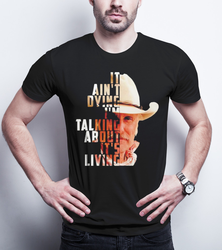 Lonesome Dove It Ain't Dying I'm Talking About It's Living Cowboy T-Shirt
