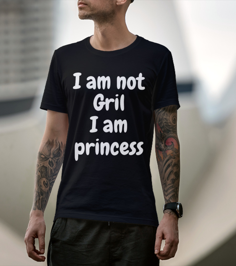 I Am Not Gril I Am Princess T-Shirt