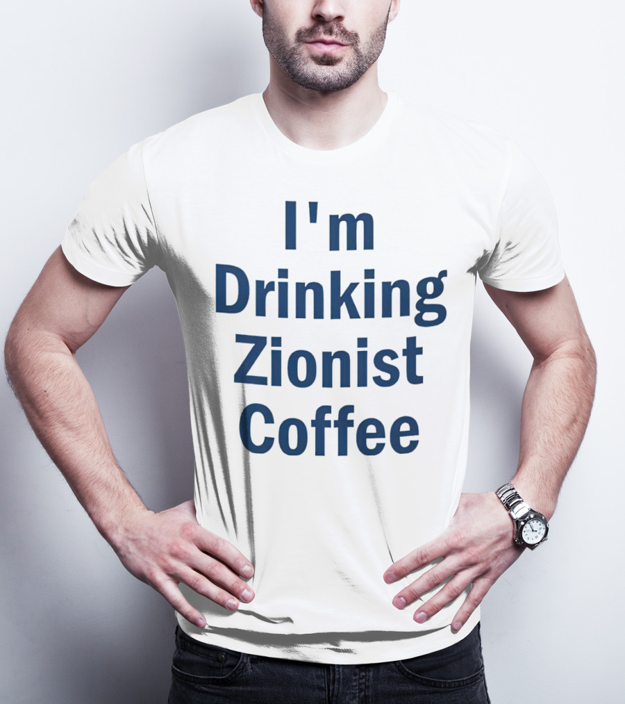 I'm Drinking Zionist Coffee T-Shirt
