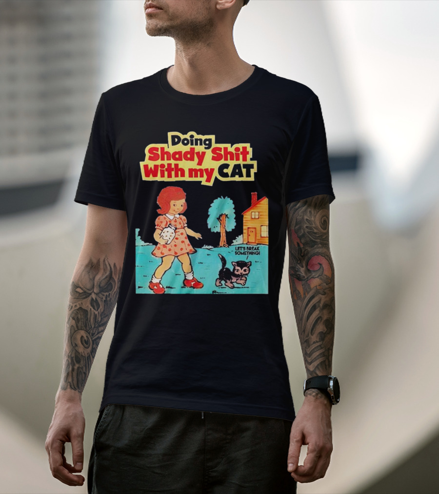 Doing Shady Shit With My Cat Let's Break Something T-Shirt