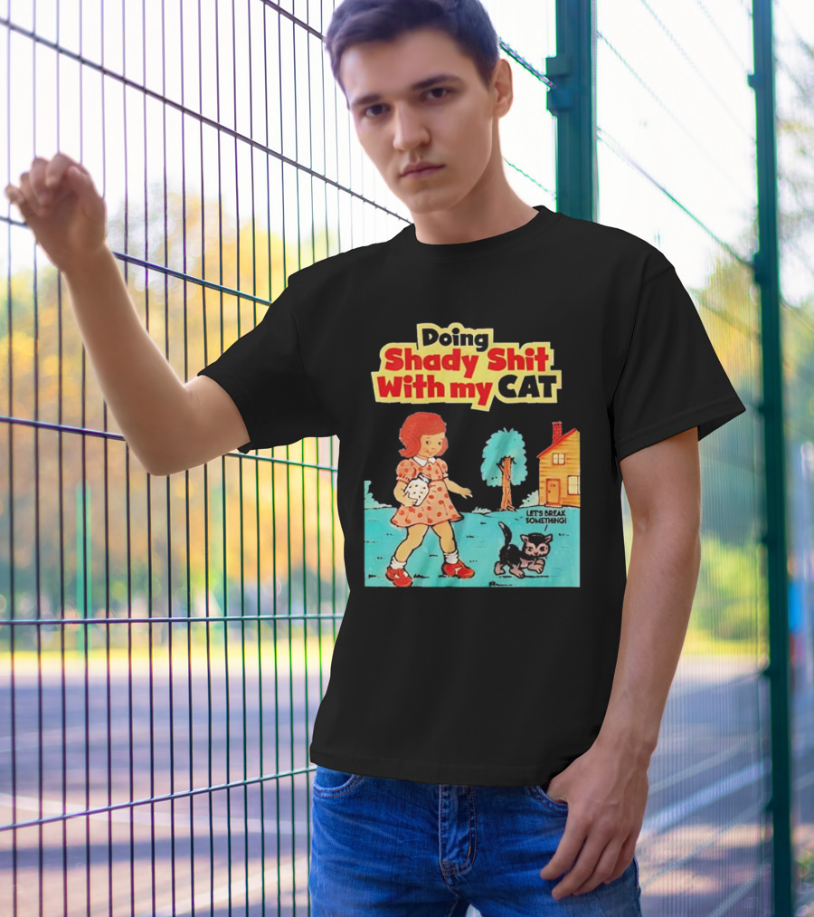 Doing Shady Shit With My Cat Let's Break Something T-Shirt