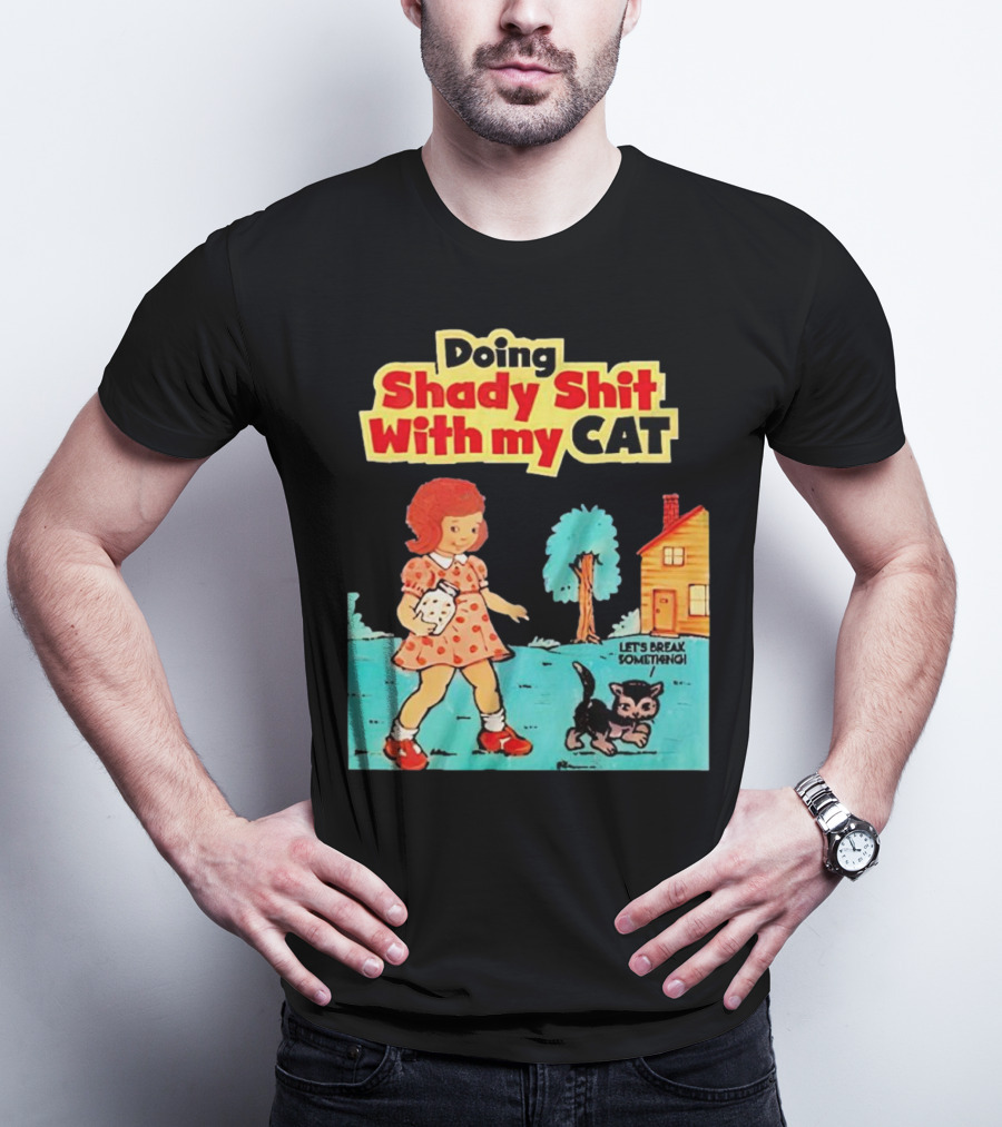 Doing Shady Shit With My Cat Let's Break Something T-Shirt