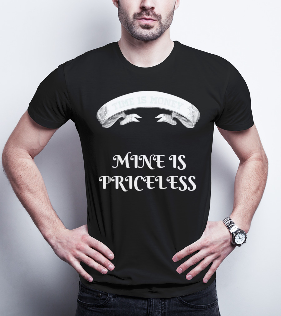 Time Is Money Mine Is Priceless T-Shirt