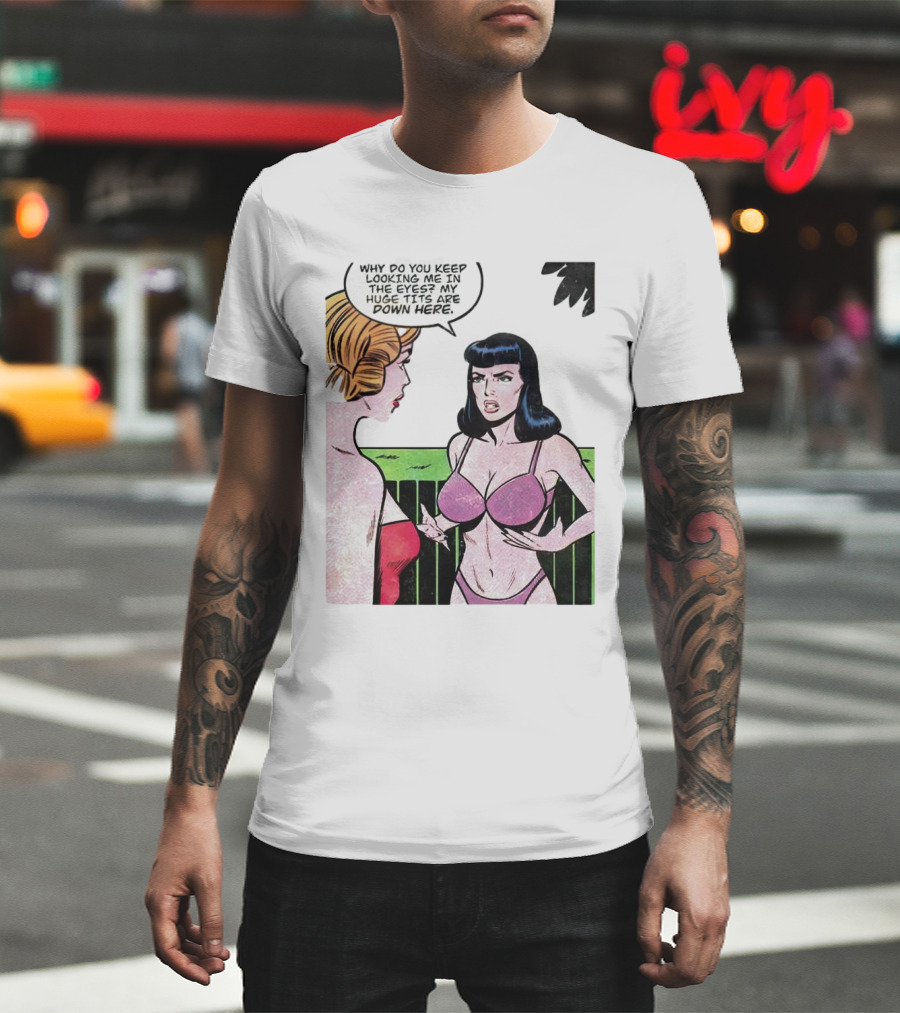 Why Do You Keep Looking Me In The Eyes My Huge Tits Are Down Here Comic T-Shirt
