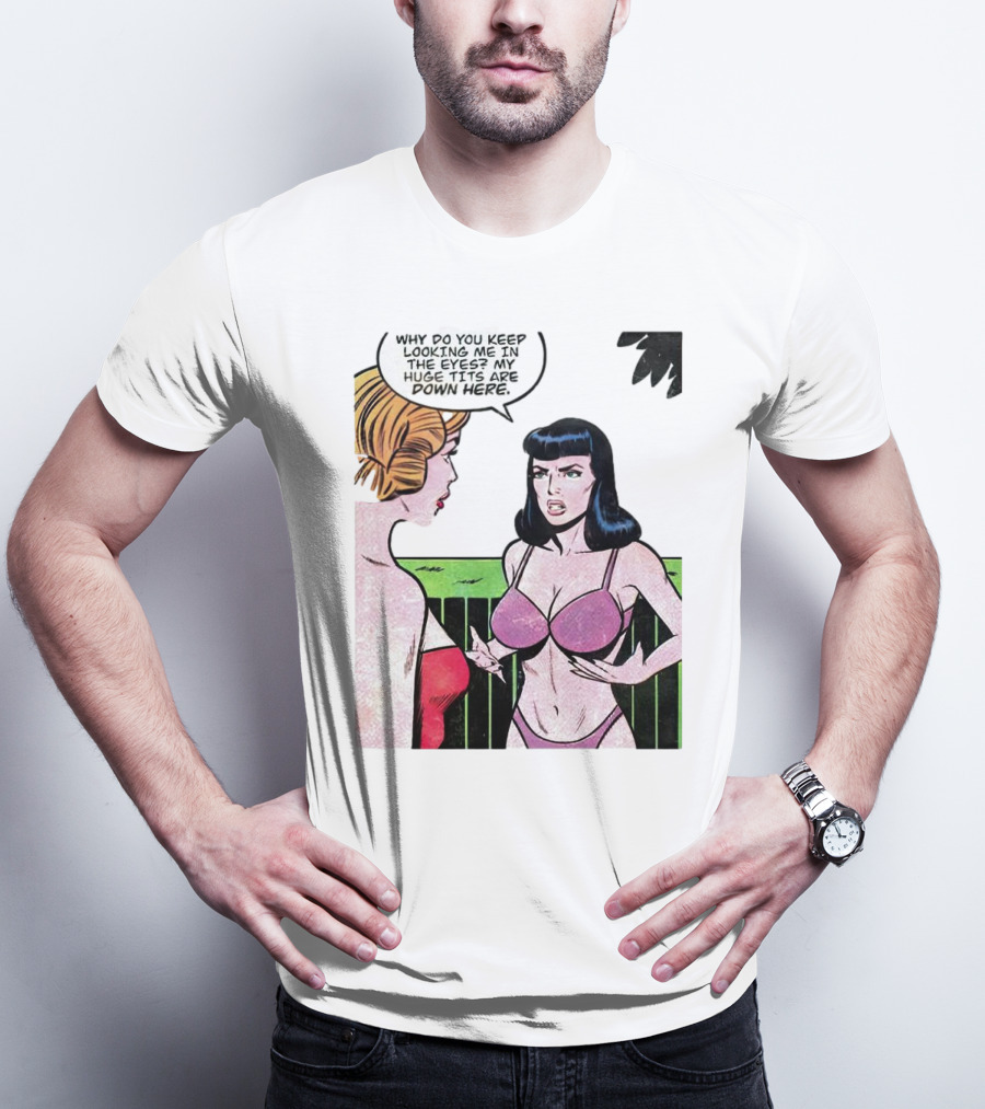 Why Do You Keep Looking Me In The Eyes My Huge Tits Are Down Here Comic T-Shirt