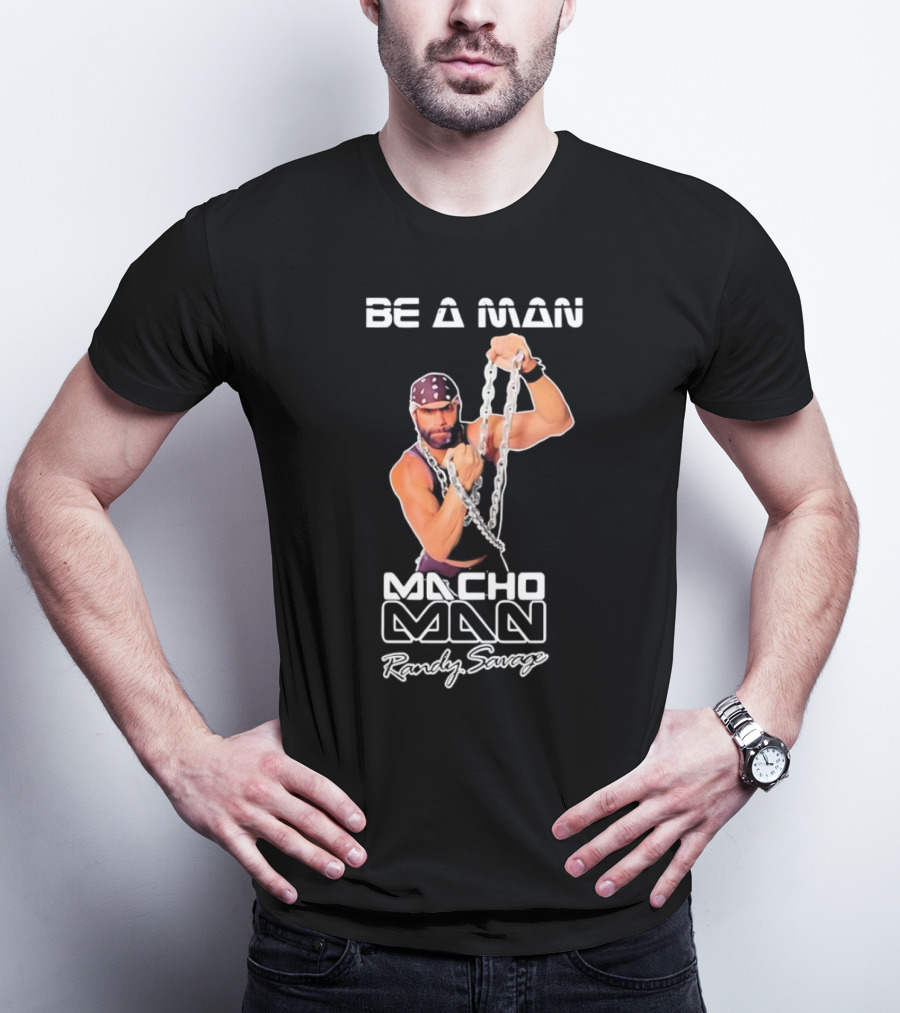 Be A Man Macho Man Randy Savage T-Shirt