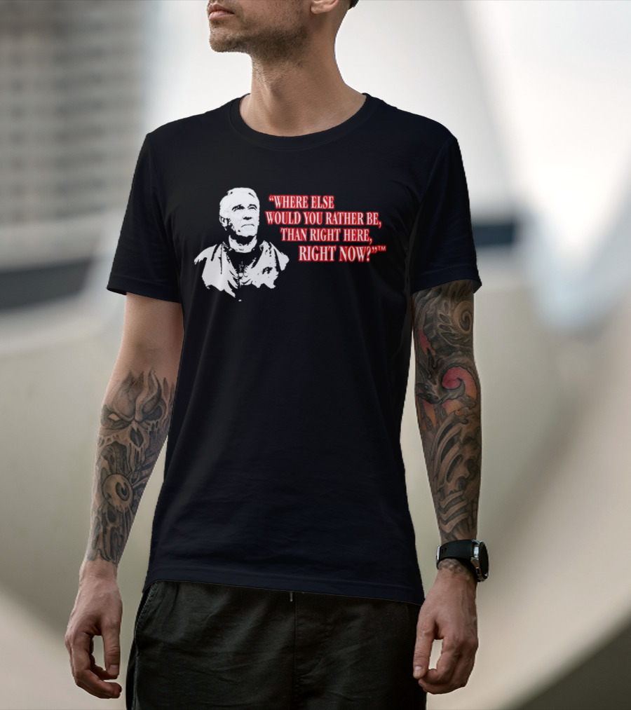 Buffalo Bills Marv Levy Quote Where Else Would You Rather Be Than Right Here Right Now T-Shirt
