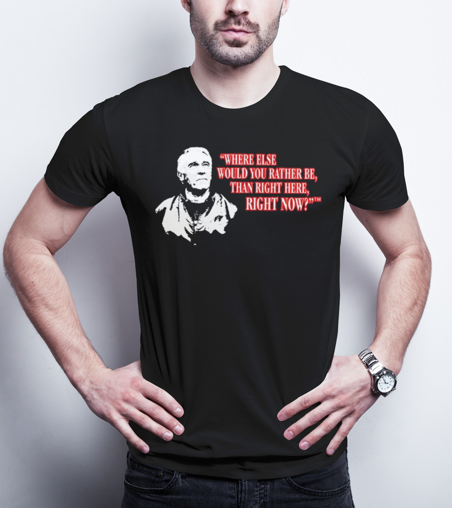 Buffalo Bills Marv Levy Quote Where Else Would You Rather Be Than Right Here Right Now T-Shirt