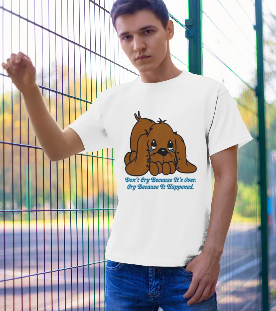 Don’t Cry Because It’s Over Cry Because It Happened Cute Crying Dog T-Shirt