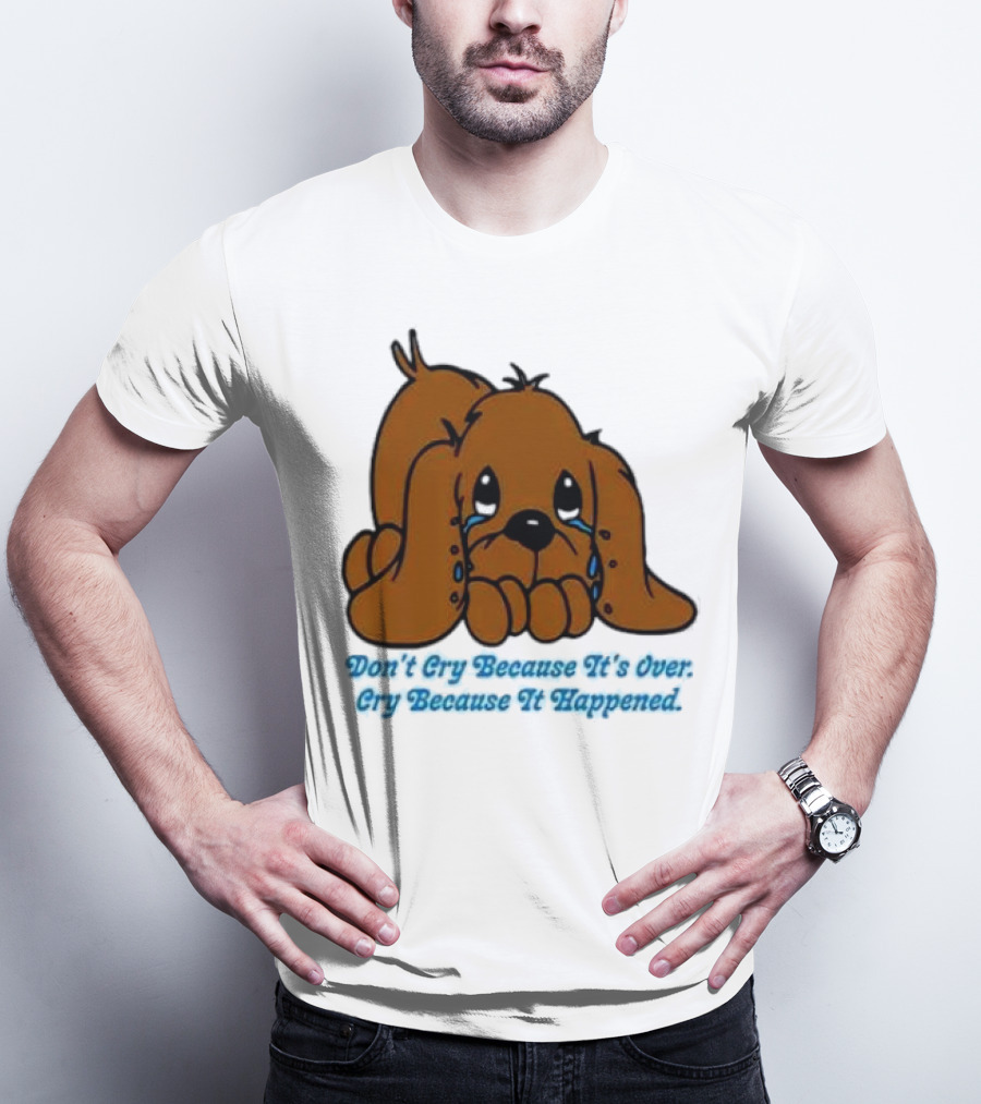 Don’t Cry Because It’s Over Cry Because It Happened Cute Crying Dog T-Shirt