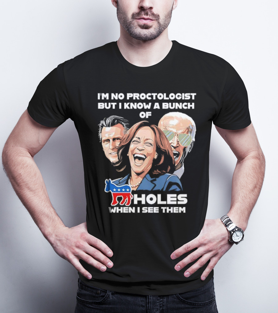 I'm No Proctologist But I Know A Bunch Of Democrat Holes When I See Them T-Shirt