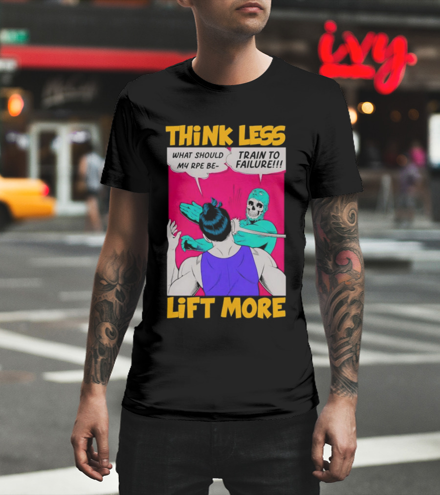 Think Less Lift More What Should My RPE Be Train To Failure Comic T-Shirt