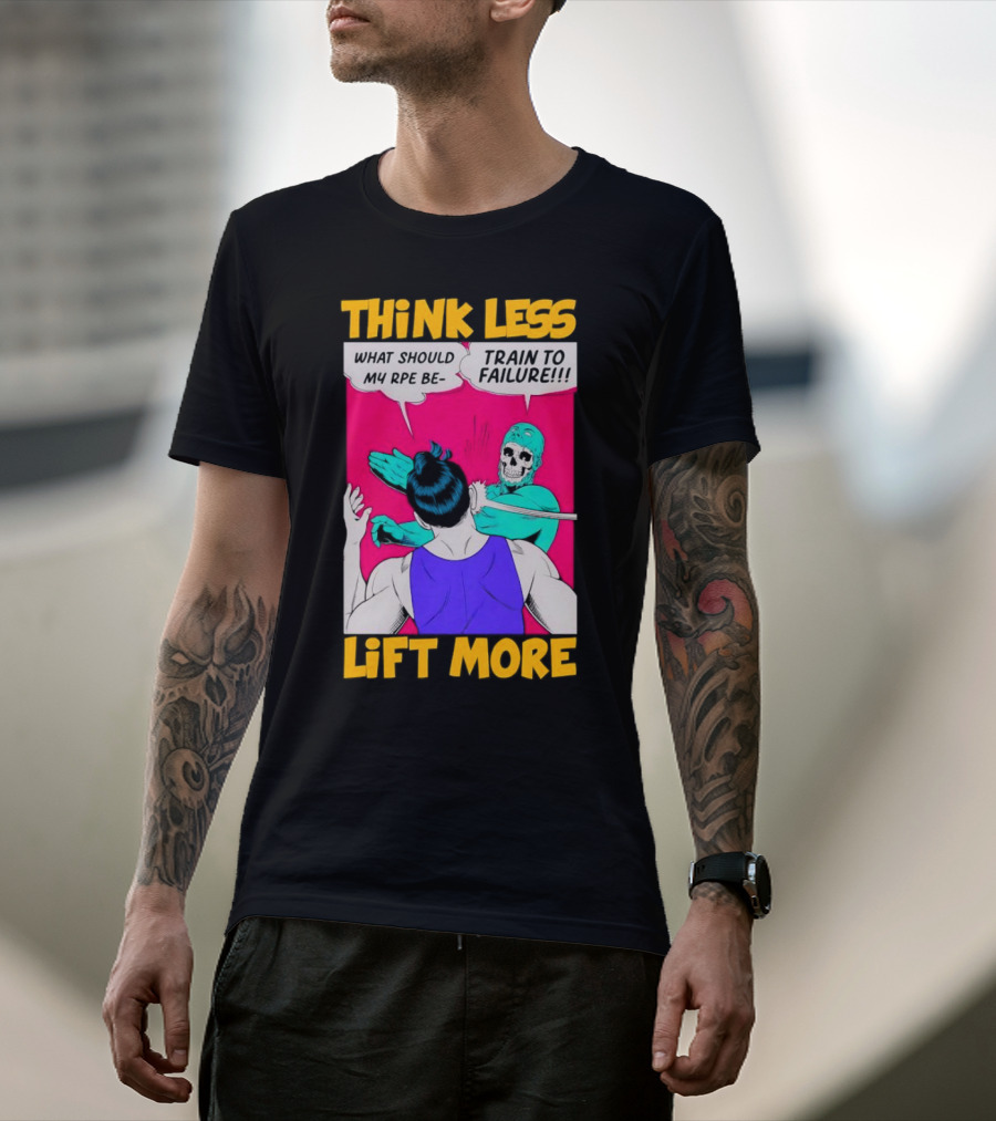 Think Less Lift More What Should My RPE Be Train To Failure Comic T-Shirt