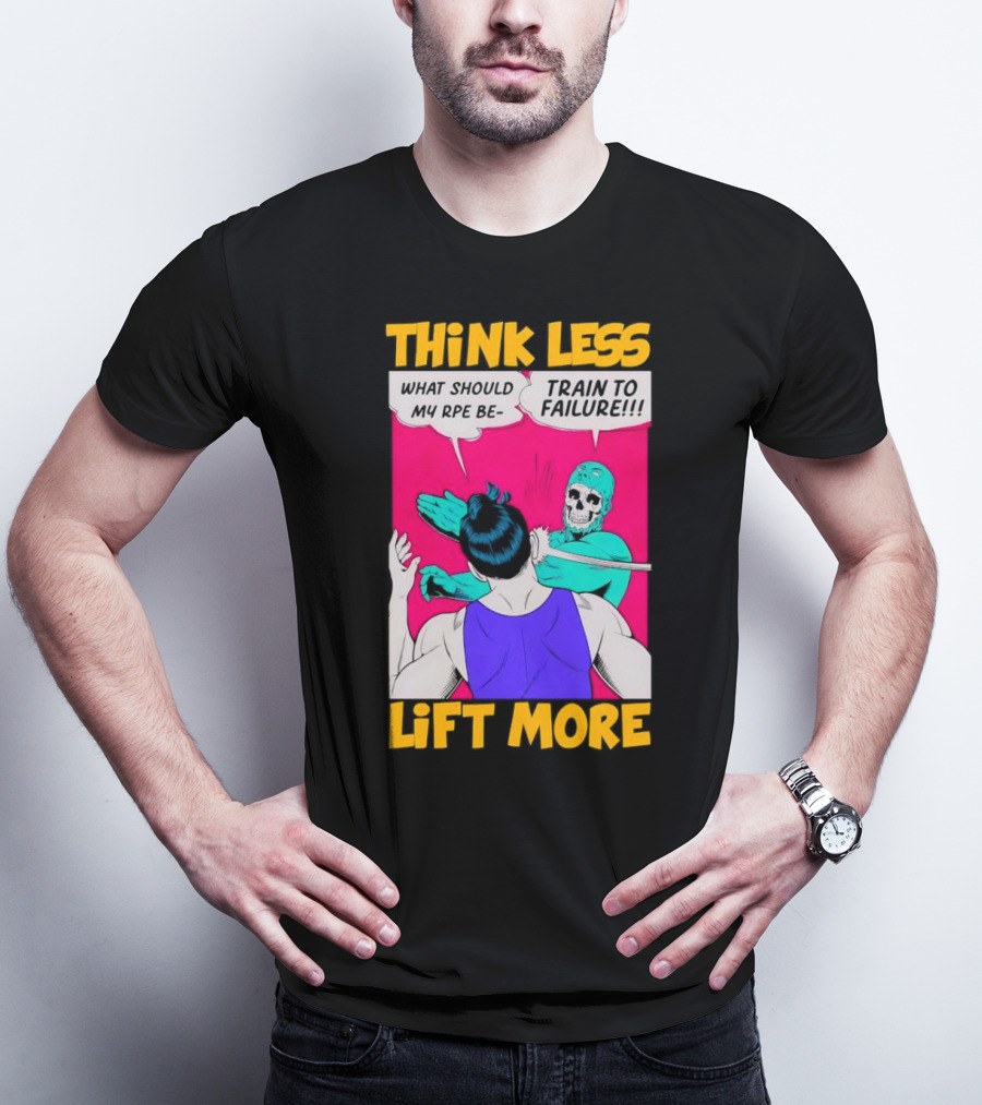 Think Less Lift More What Should My RPE Be Train To Failure Comic T-Shirt