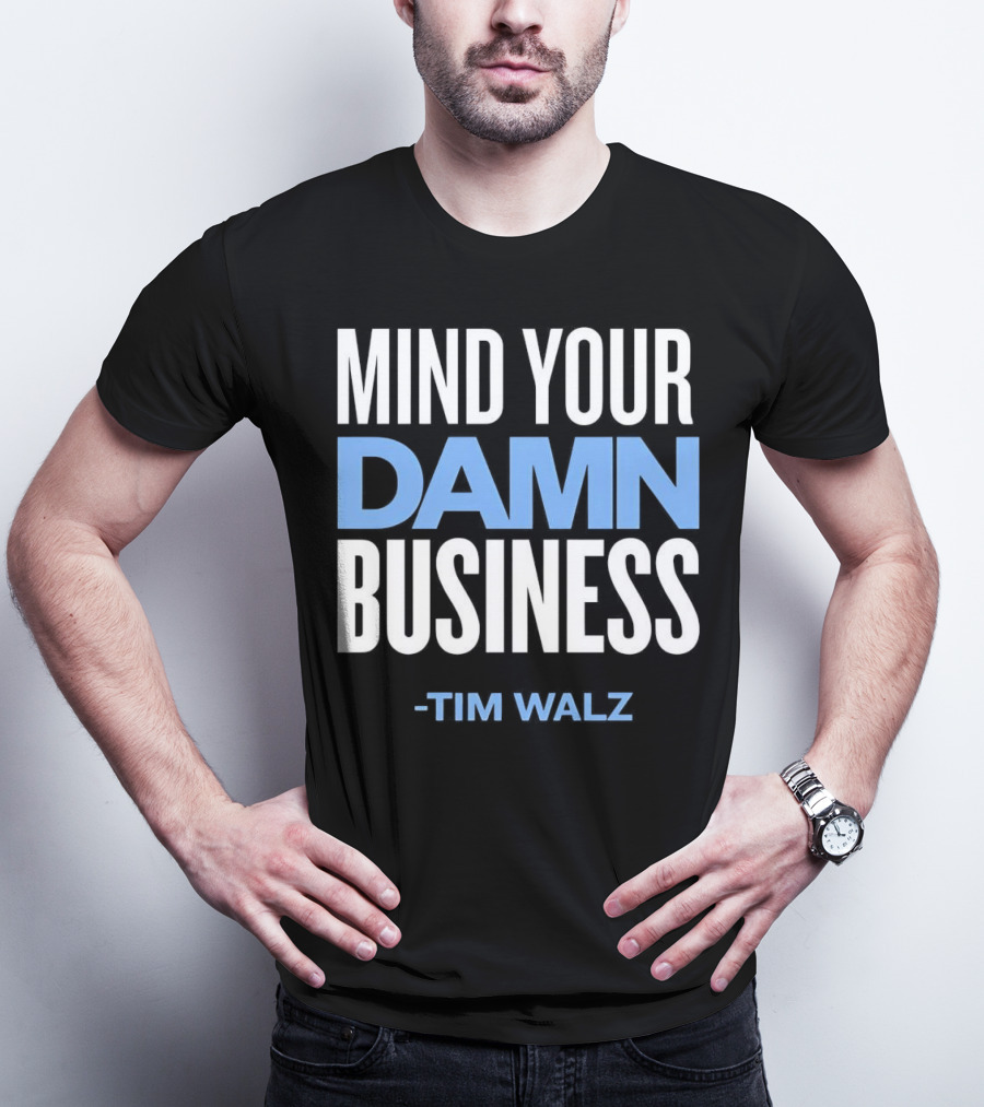 MIND YOUR DAMN BUSINESS -TIM WALZ T-Shirt