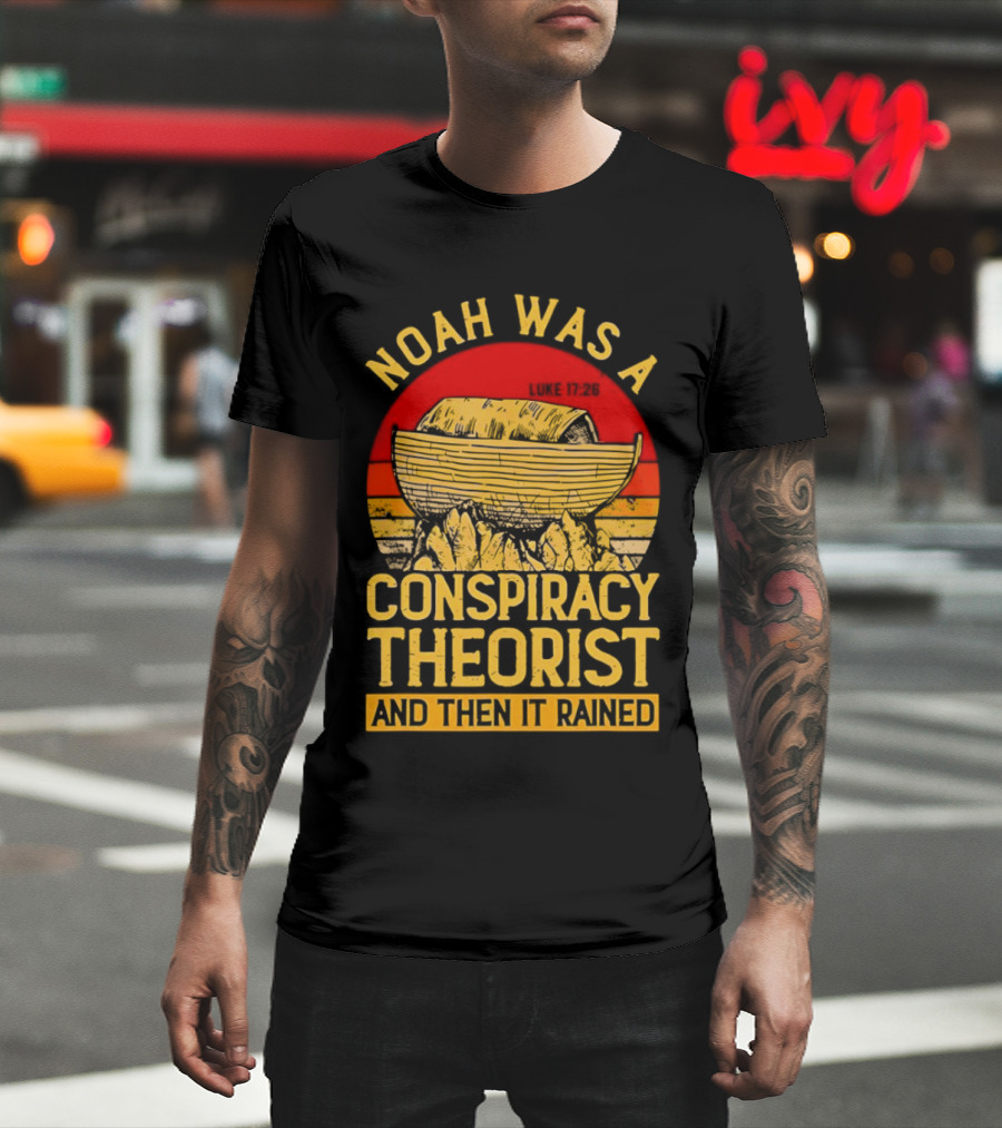 Noah Was A Conspiracy Theorist Then It Rained Luke 17 26 T-Shirt
