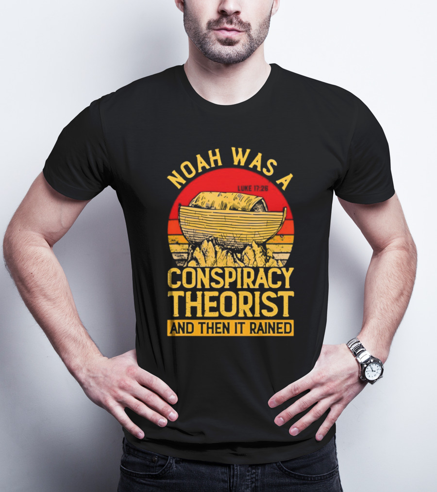 Noah Was A Conspiracy Theorist Then It Rained Luke 17 26 T-Shirt