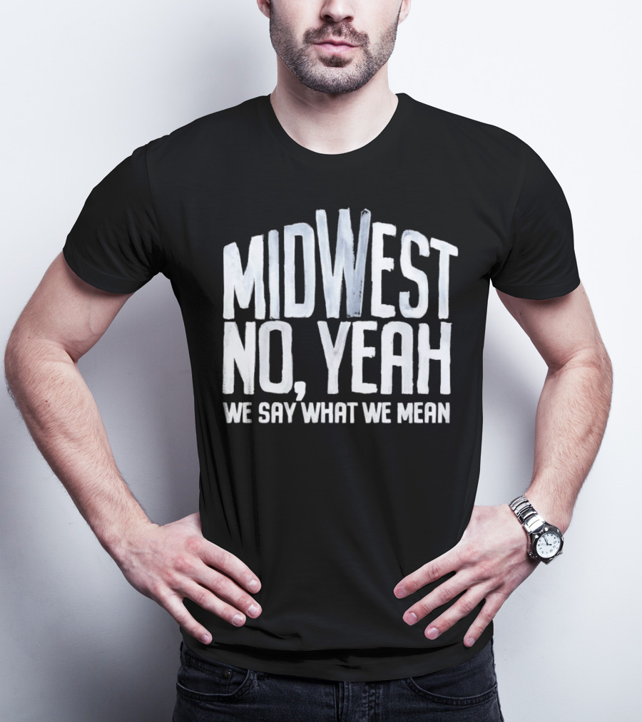 Midwest No Yeah We Say What We Mean T-Shirt