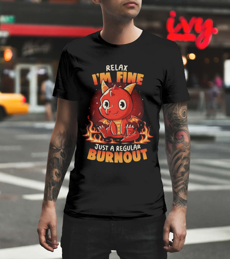 Relax I'm Fine Just A Regular Burnout Dragon Fiery Cartoon T-Shirt
