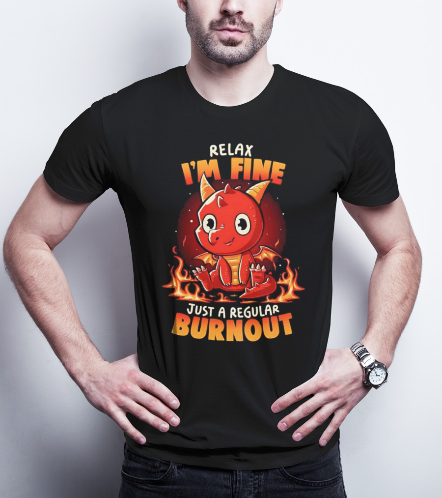 Relax I'm Fine Just A Regular Burnout Dragon Fiery Cartoon T-Shirt