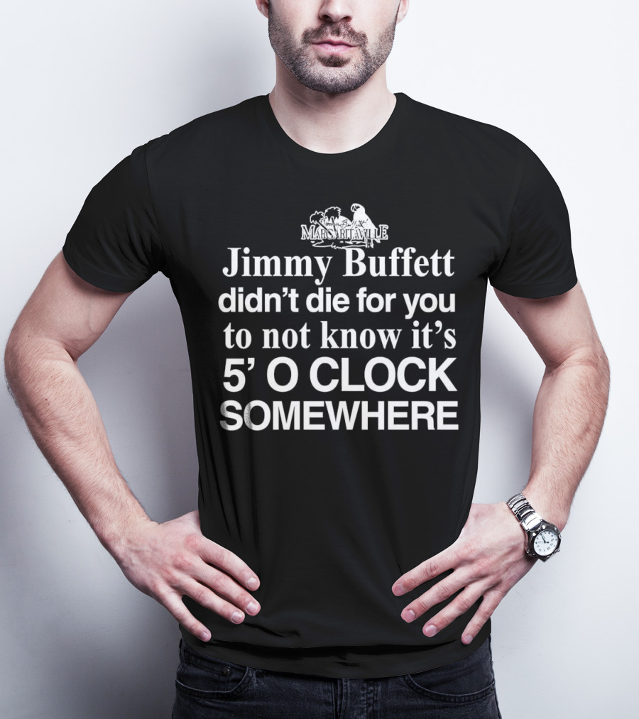 Jimmy Buffett Margaritaville Didn't Die For You To Not Know It's 5 O'Clock Somewhere T-Shirt