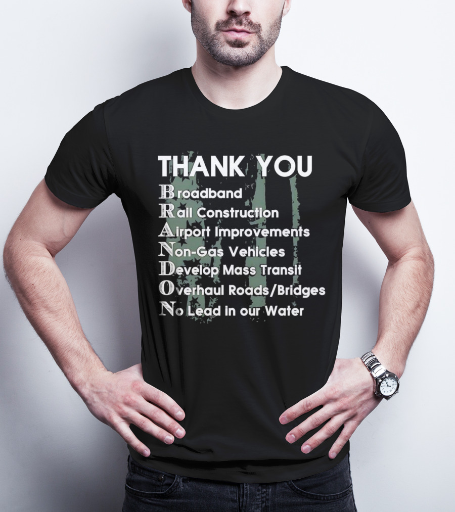 Thank You Brandon Broadband Rail Construction Airport Improvements Non-Gas Vehicles Develop Mass Transit Overhaul Roads Bridges No Lead In Our Water T-Shirt