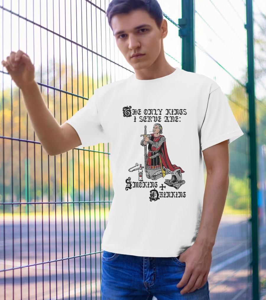The Only Kings I Serve Are Smoking And Drinking Knight Kneeling With Sword And Bottle T-Shirt