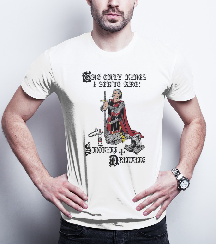 The Only Kings I Serve Are Smoking And Drinking Knight Kneeling With Sword And Bottle T-Shirt