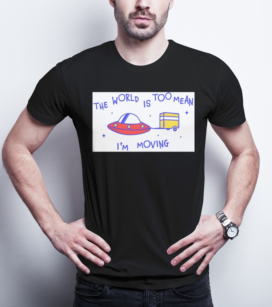 The World Is Too Mean I'm Moving UFO And Trailer T-Shirt